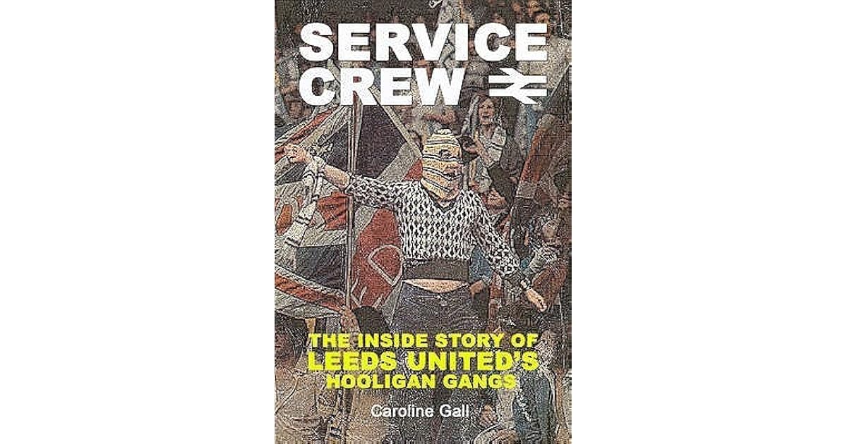 Service Crew: The Inside Story Of Leeds United's Hooligan Gangs by ...