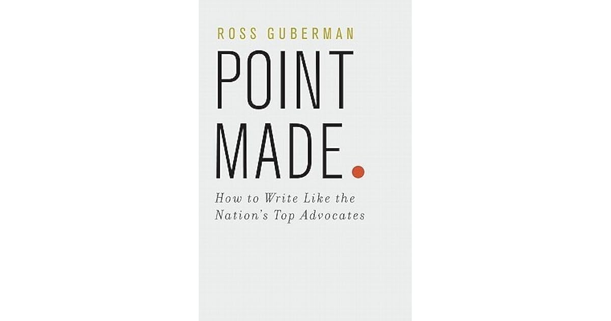 Point Made: How to Write Like the Nation's Top Advocates by Ross Guberman
