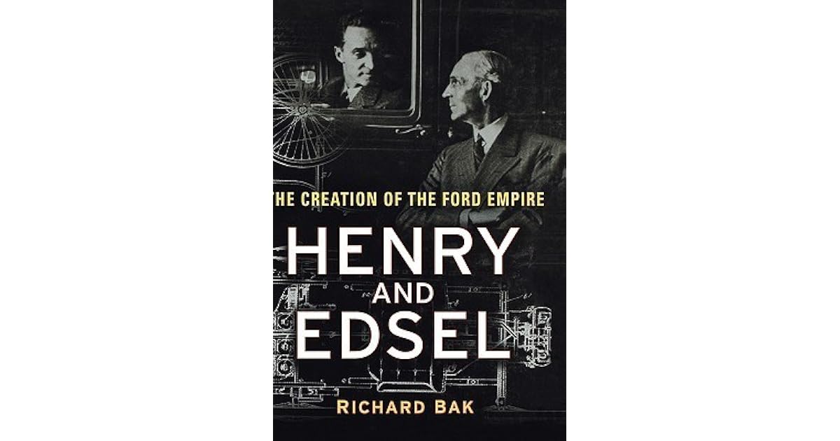 Henry and Edsel: The Creation of the Ford Empire by Richard Bak