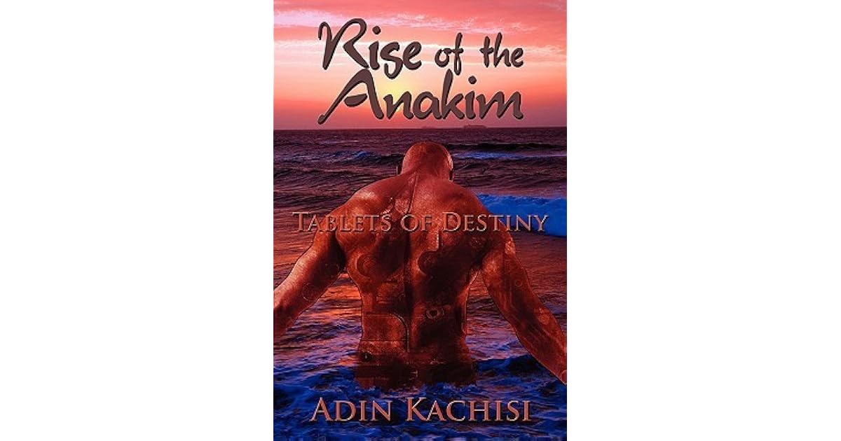 Rise of the Anakim: Tablets of Destiny by Adin Kachisi