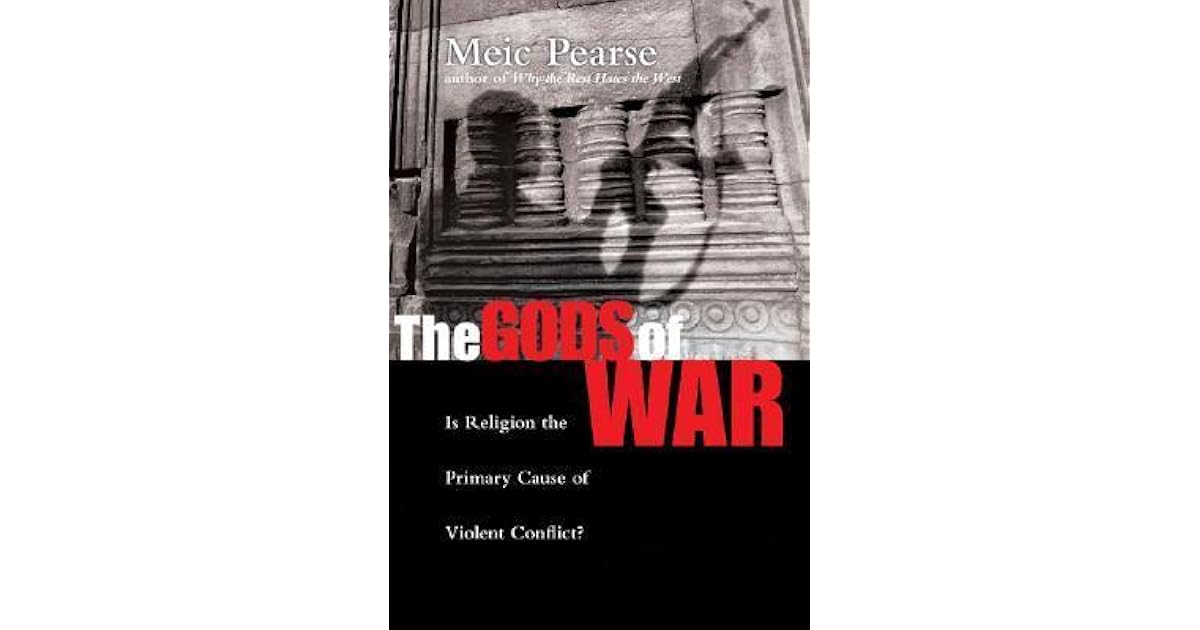 The Gods of War: Is Religion the Primary Cause of Violent Conflict? by ...