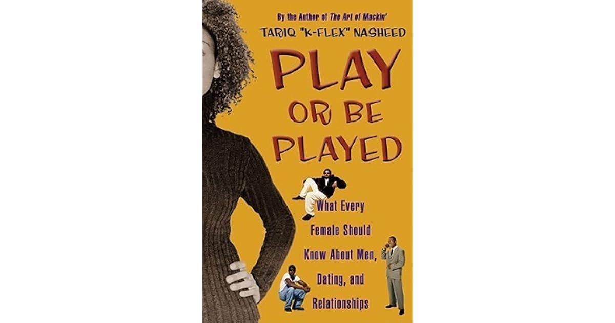 Play or Be Played: What Every Female Should Know About Men, Dating, and ...