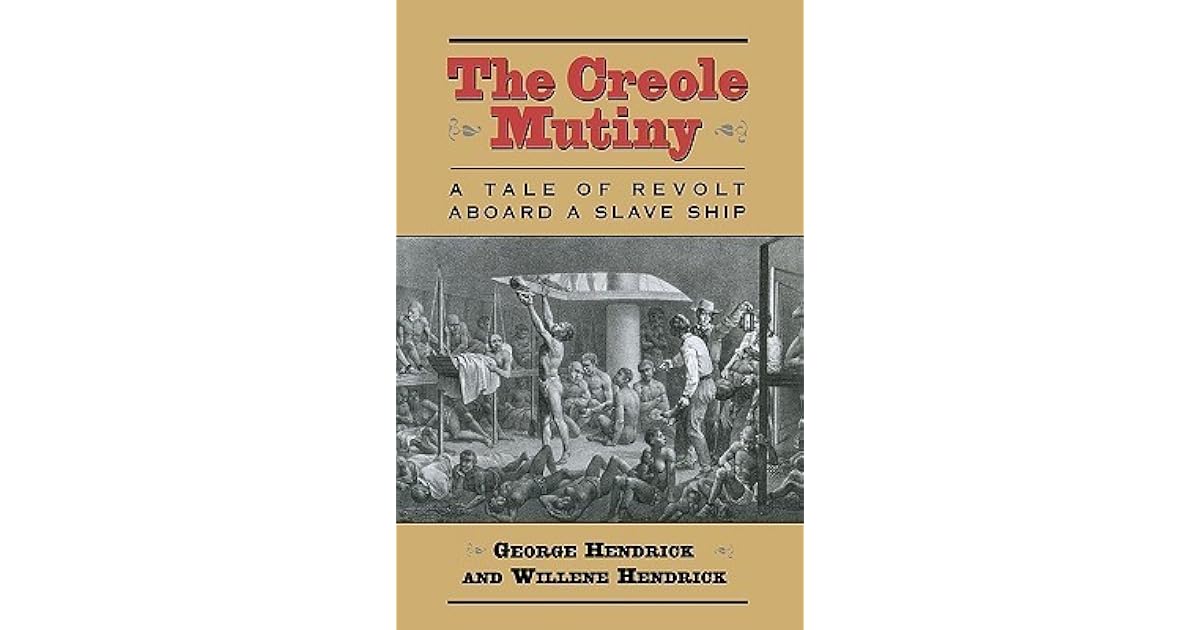 The Creole Mutiny: A Tale of Revolt Aboard a Slave Ship by George Hendrick