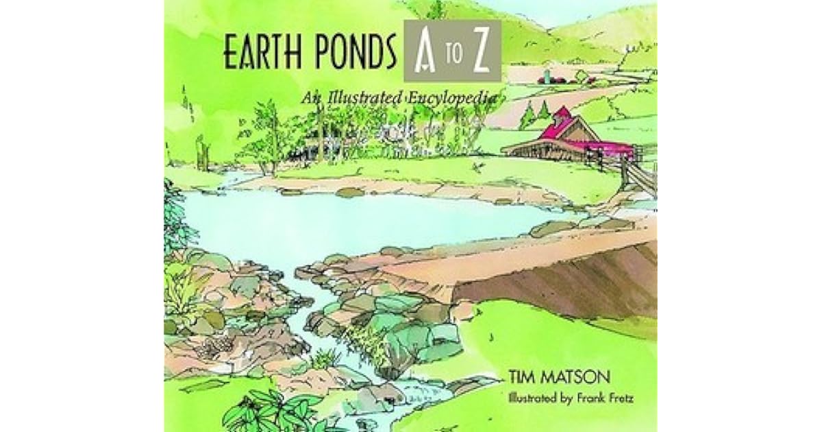 Earth Ponds A to Z: An Illustrated Encyclopedia by Tim Matson
