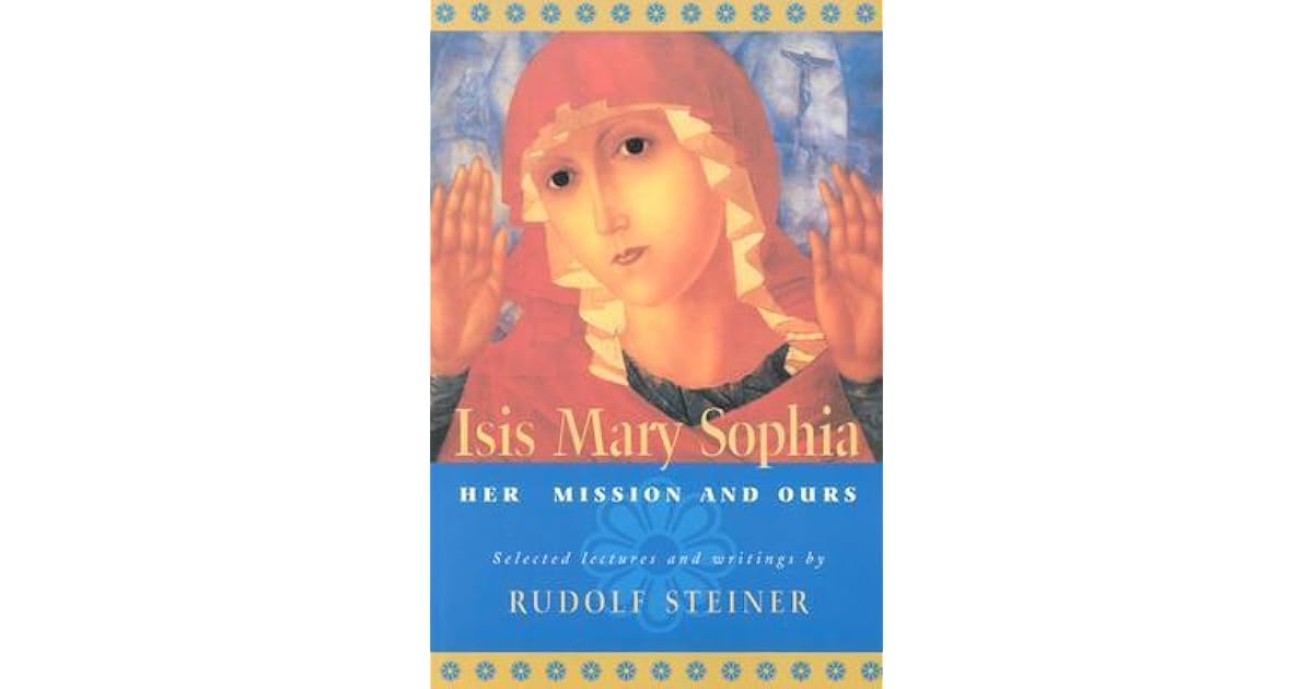Isis Mary Sophia: Her Mission and Ours by Rudolf Steiner