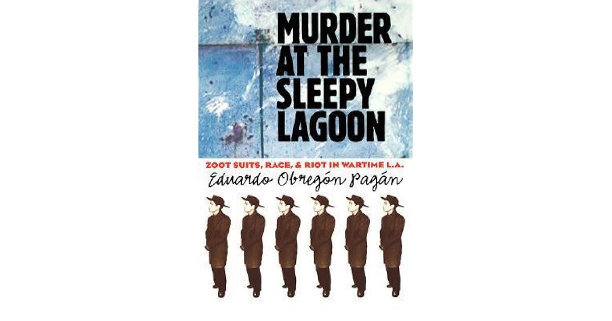 Murder at the Sleepy Lagoon: Zoot Suits, Race, and Riot in Wartime L.A ...