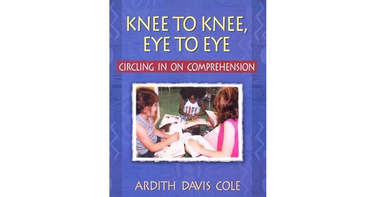 Knee to Knee, Eye to Eye: Circling in on Comprehension by Ardith Davis Cole