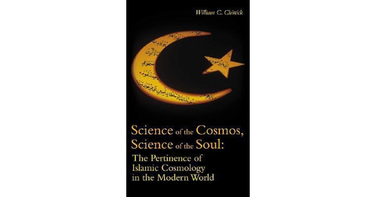 Science of the Cosmos, Science of the Soul: The Pertinence of Islamic ...