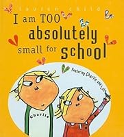 I Am Too Absolutely Small for School by Lauren Child