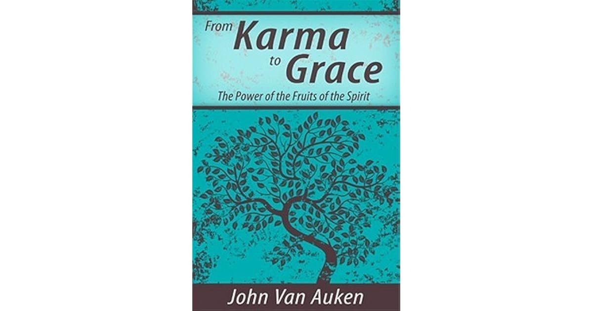From Karma to Grace: The Power of the Fruits of the Spirit by John Van ...