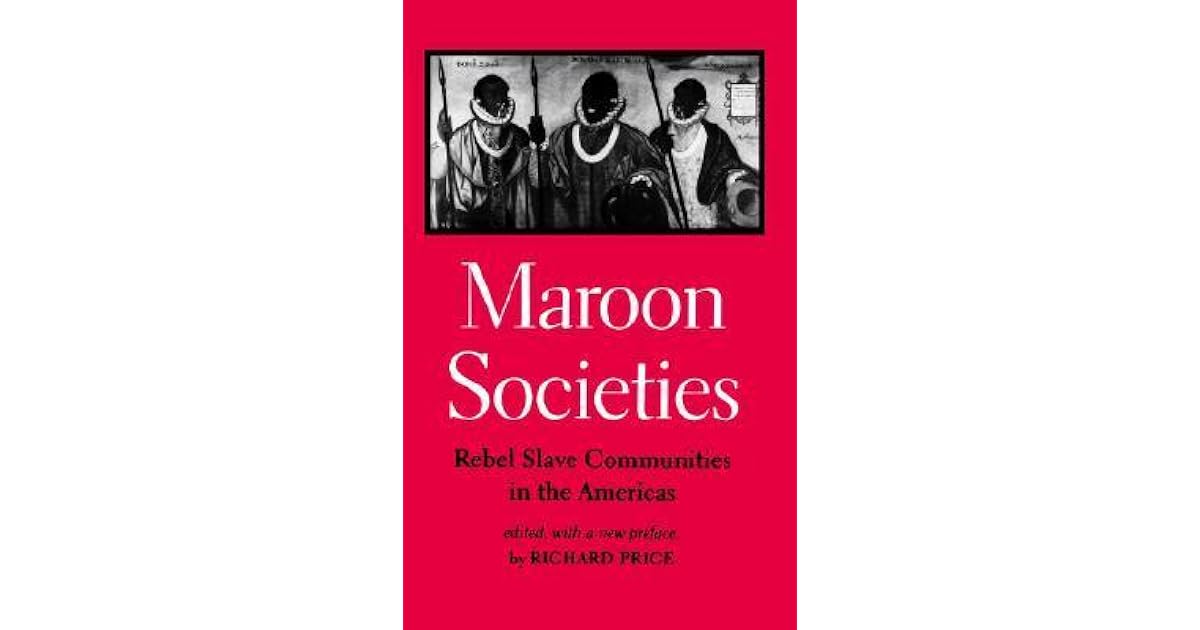 Maroon Societies: Rebel Slave Communities in the Americas by Richard Price