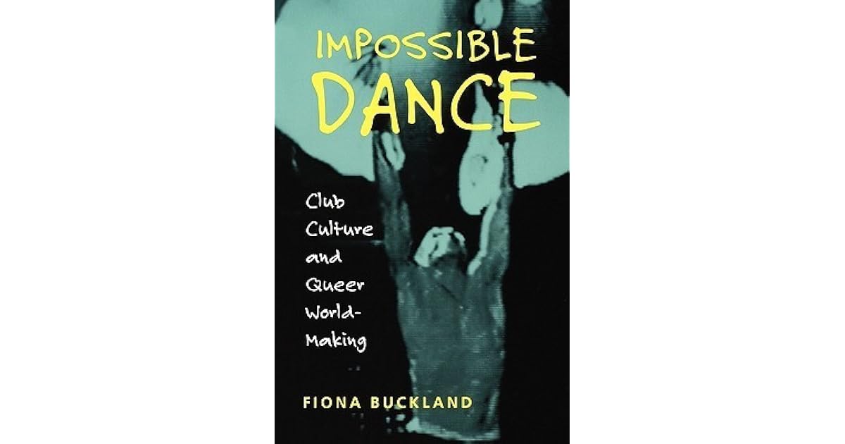 Impossible Dance: Club Culture and Queer World-Making by Fiona Buckland