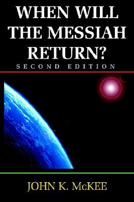 When Will the Messiah Return? by John K. McKee