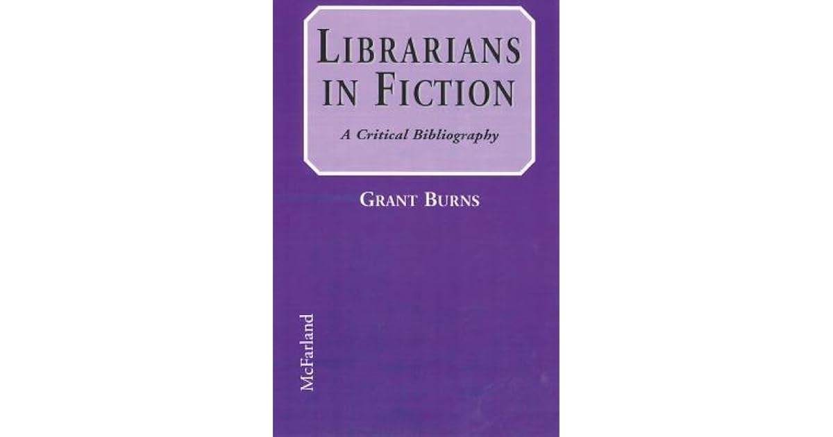 Librarians in Fiction: A Critical Bibliography by Grant Burns
