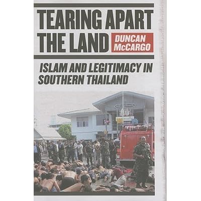 Tearing Apart the Land: Islam and Legitimacy in Southern Thailand by ...