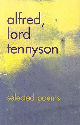 Alfred, Lord Tennyson: Selected Poems by Alfred Tennyson
