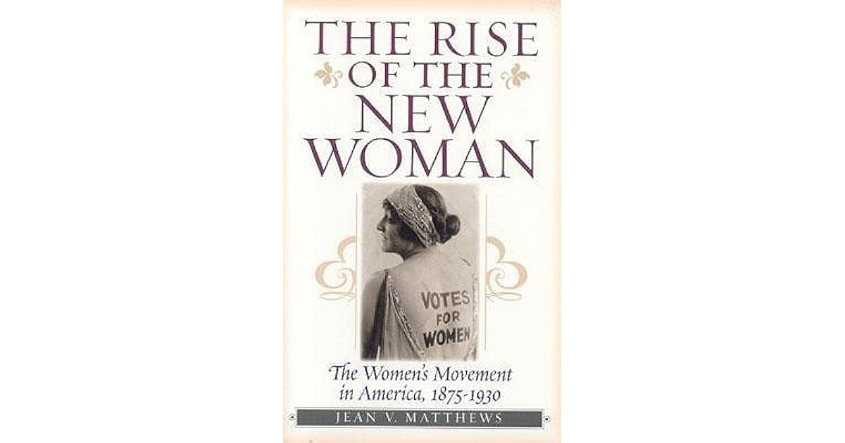 The Rise of the New Woman: The Women's Movement in America, 1875-1930 ...