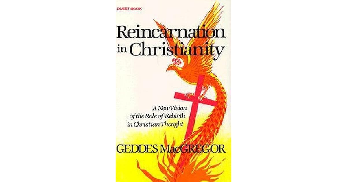 Reincarnation in Christianity: A New Vision of the Role of Rebirth in ...
