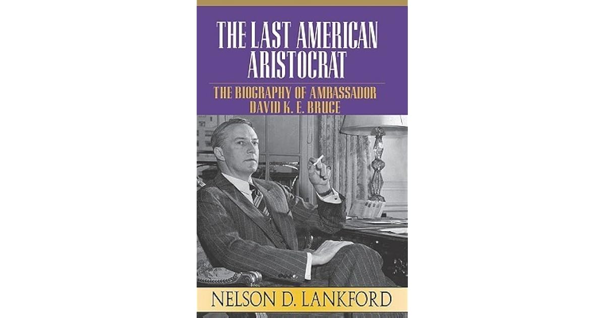 The Last American Aristocrat: The Biography of Ambassador David K.E ...