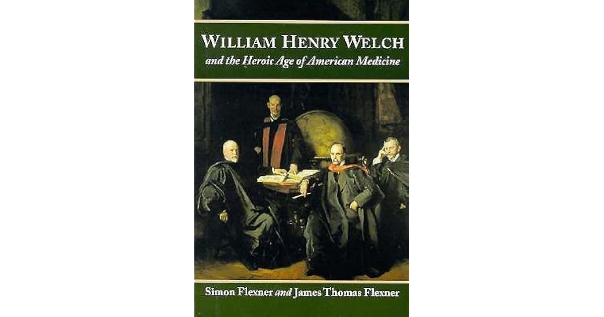 William Henry Welch and the Heroic Age of American Medicine by Simon ...