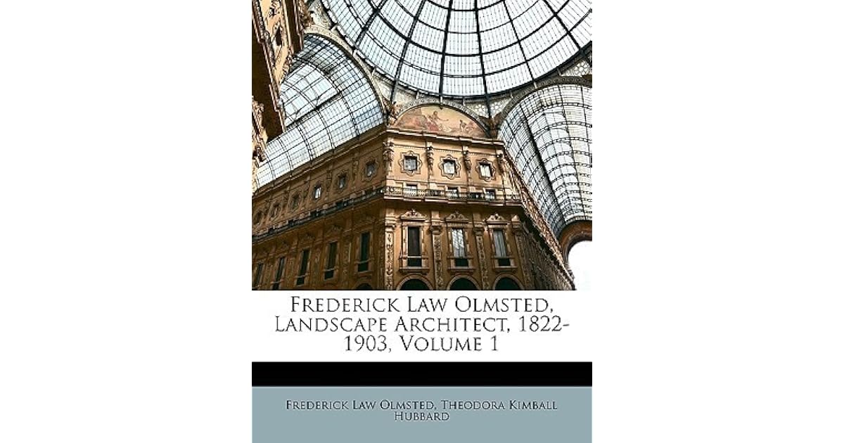 Frederick Law Olmsted, Landscape Architect, 1822-1903, Volume 1 by ...