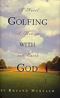 Golfing with God: A Novel of Heaven and Earth by Roland Merullo