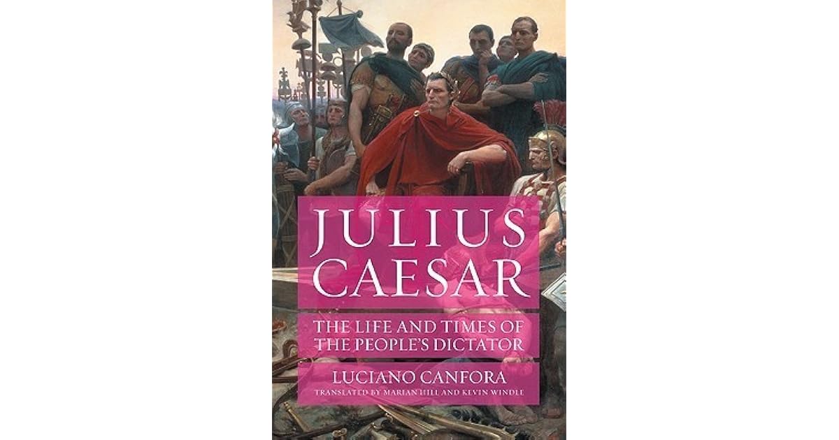 Julius Caesar: The Life and Times of the People’s Dictator by Luciano ...