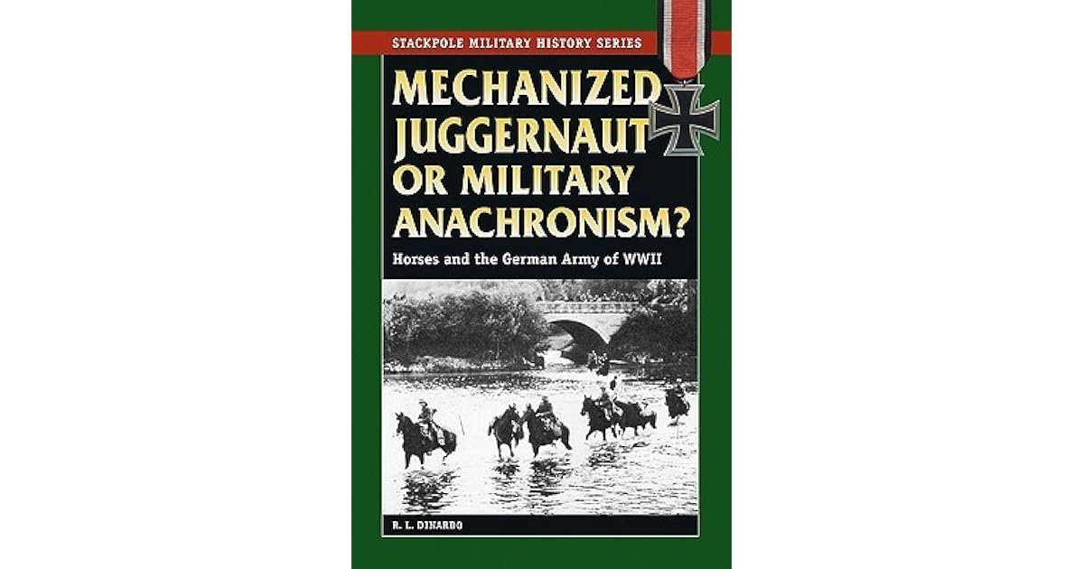 Mechanized Juggernaut or Military Anachronism?: Horses and the German ...
