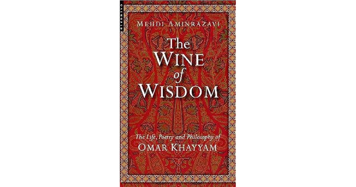 The Wine of Wisdom: The Life, Poetry and Philosophy of Omar Khayyam by ...