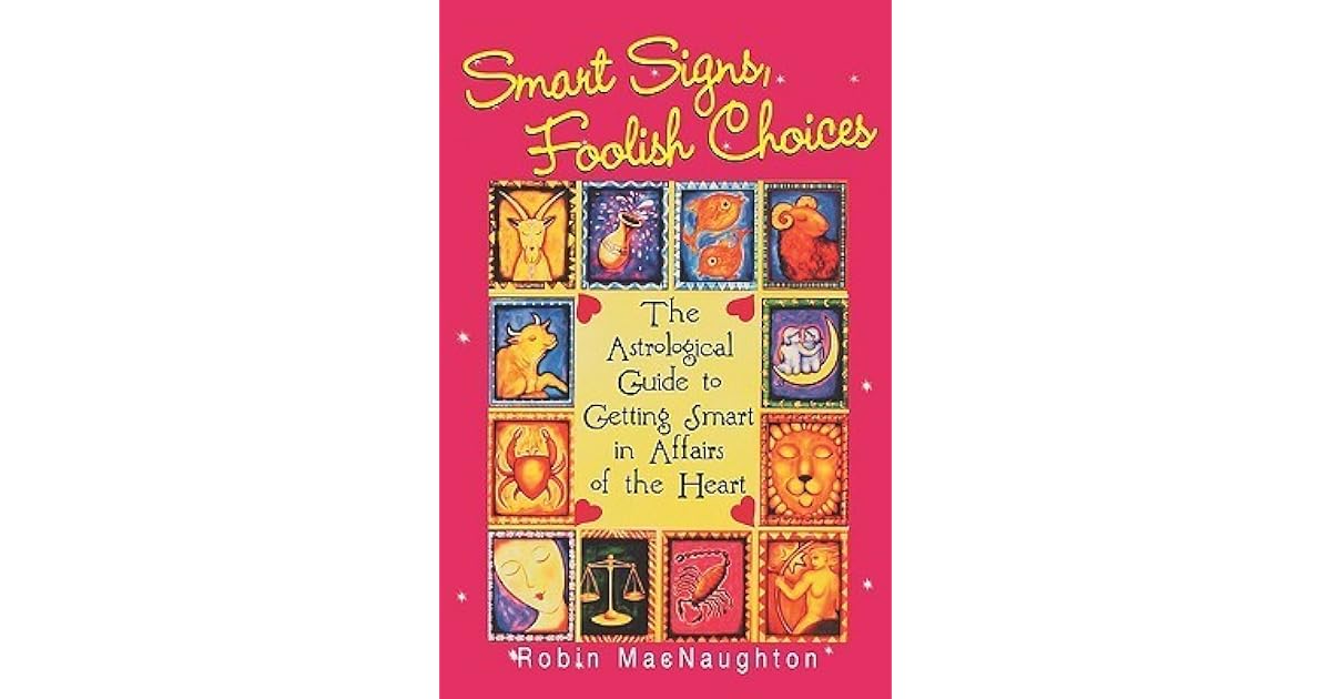 Smart Signs, Foolish Choices: An Astrological Guide to Getting Smart in ...