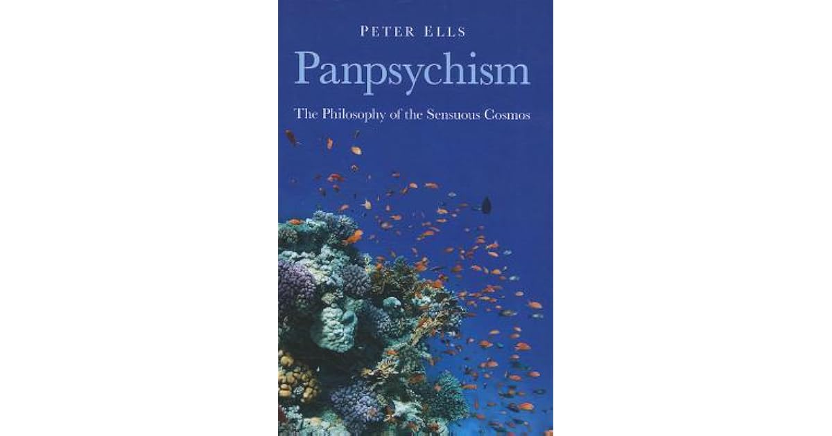 Panpsychism: The Philosophy of the Sensuous Cosmos by Peter Ells