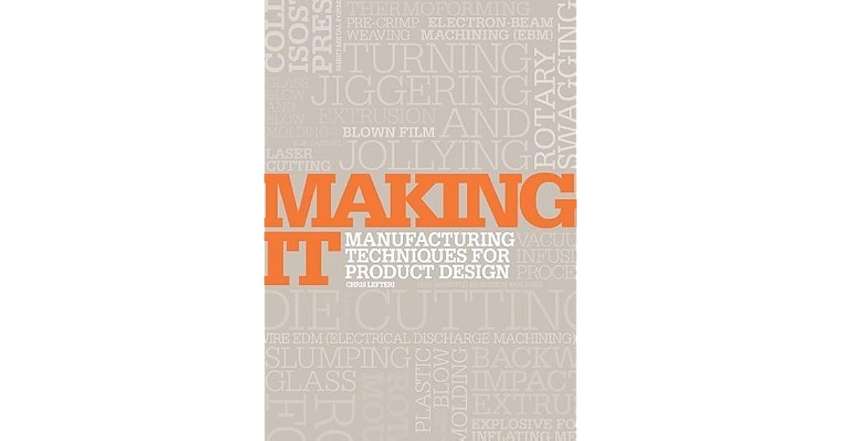 Making It: Manufacturing Techniques for Product Design by Chris Lefteri