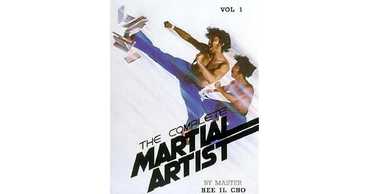 Complete Martial Artist by Hee Il Cho