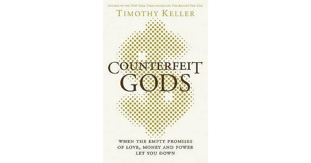 Counterfeit Gods: When The Empty Promises Of Love, Money, And Power Let ...