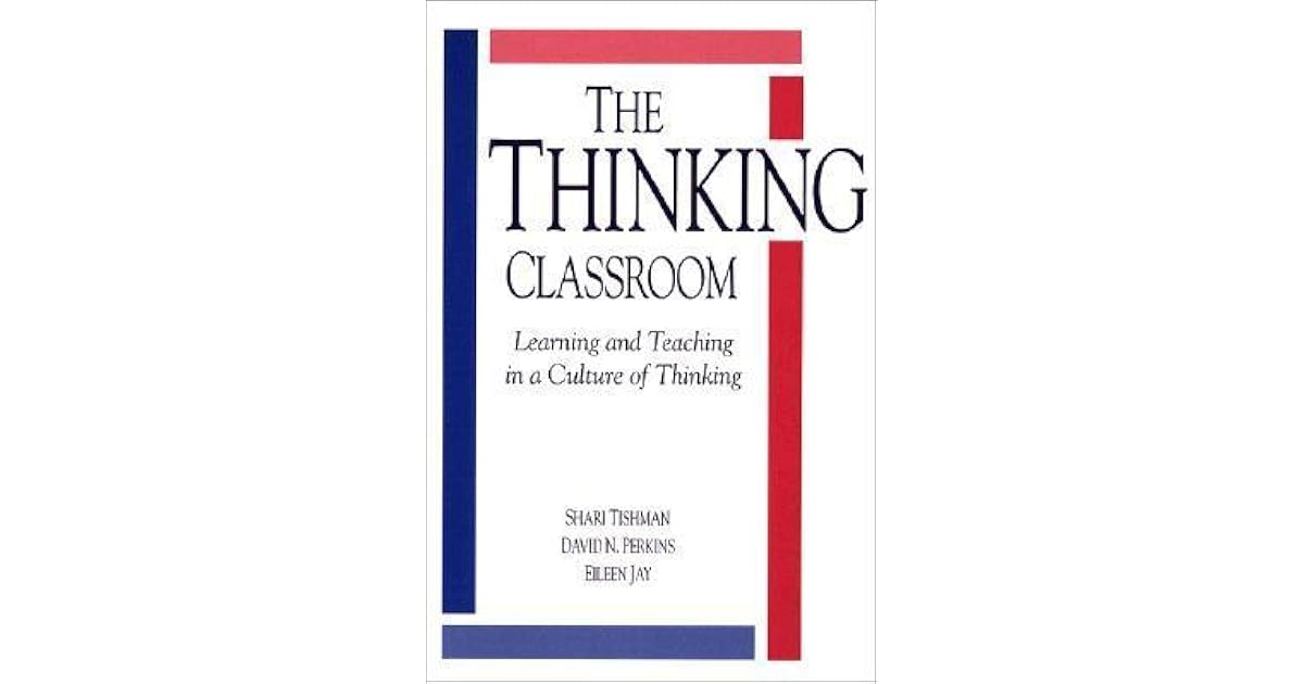 The Thinking Classroom: Learning and Teaching in a Culture of Thinking ...