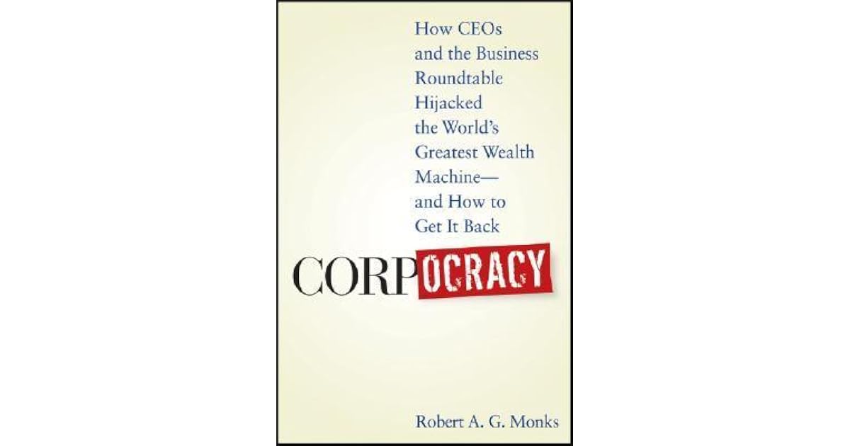 Corpocracy: How CEOs and the Business Roundtable Hijacked the World's ...