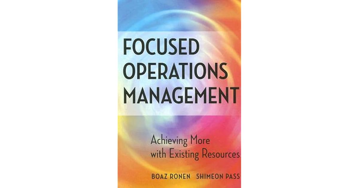Focused Operations Management: Achieving More with Existing Resources ...