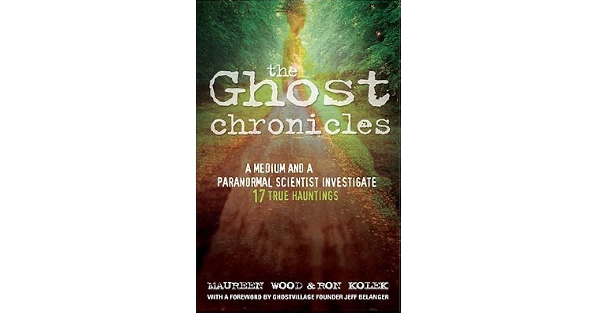 The Ghost Chronicles: A Medium and a Paranormal Scientist Investigate ...