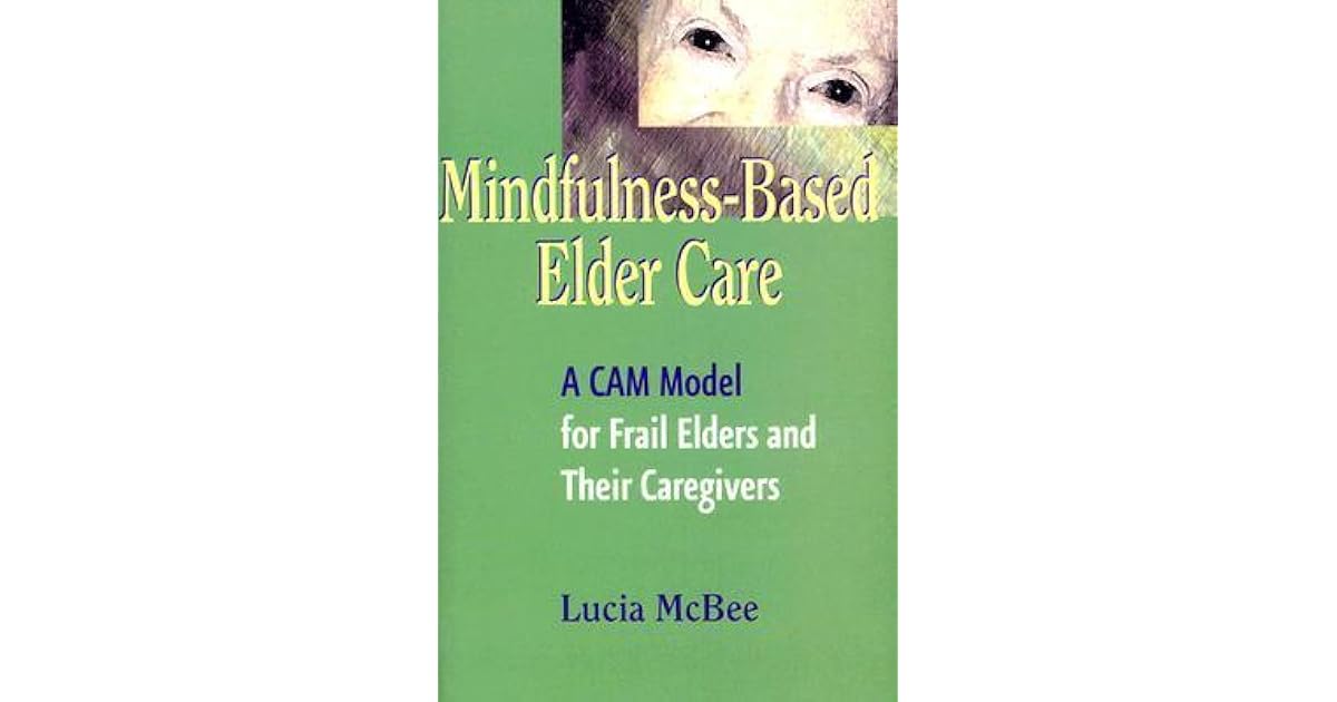 Mindfulness-Based Elder Care: A CAM Model for Frail Elders and Their ...