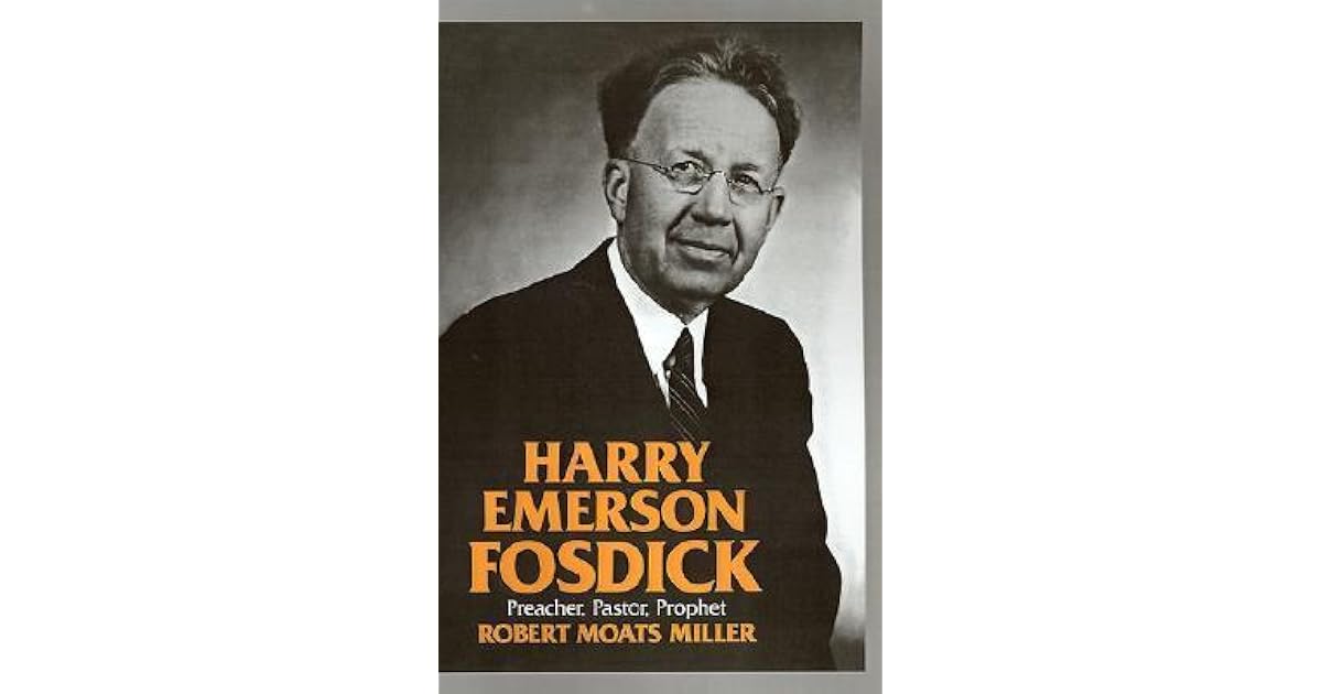 Harry Emerson Fosdick: Preacher, Pastor, Prophet by Robert Moats Miller