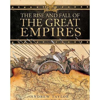 The Rise and Fall of the Great Empires by James Andrew Taylor — Reviews ...