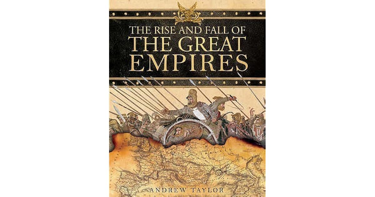 The Rise and Fall of the Great Empires by James Andrew Taylor