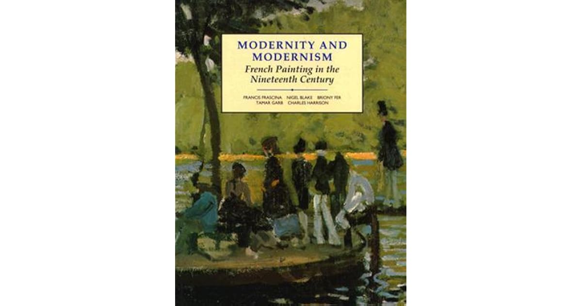 Modernity and Modernism: French Painting in the Nineteenth Century by ...