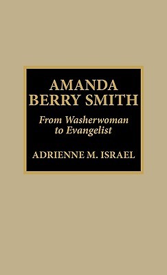Amanda Berry Smith: From Washerwoman to Evangelist by Adrienne Israel