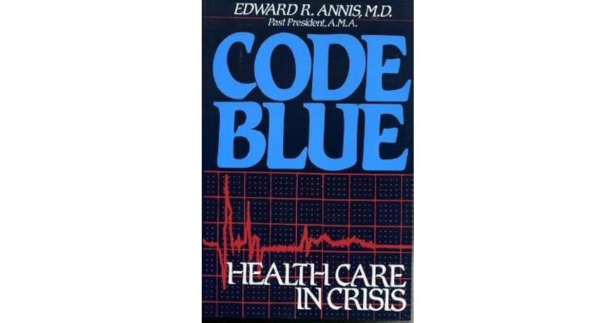 Code Blue: Health Care in Crisis by Edward R. Annis