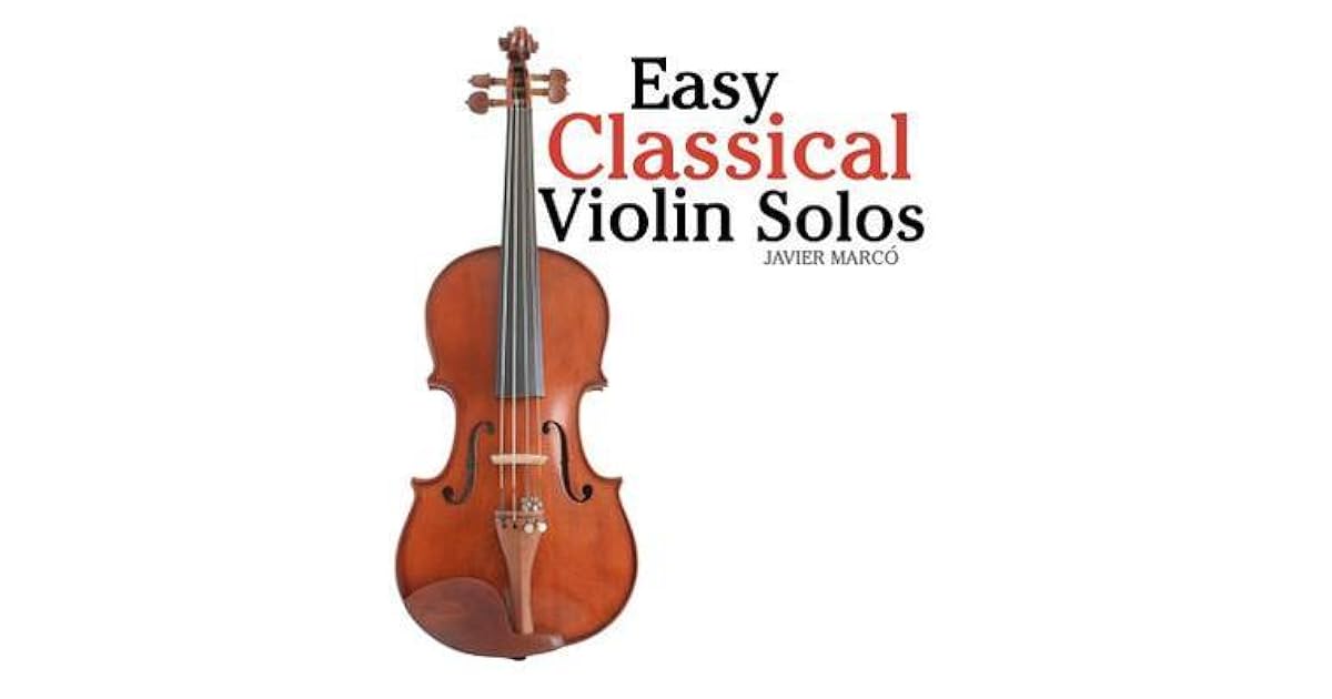 Easy Classical Violin Solos: Featuring Music of Bach, Mozart, Beethoven ...