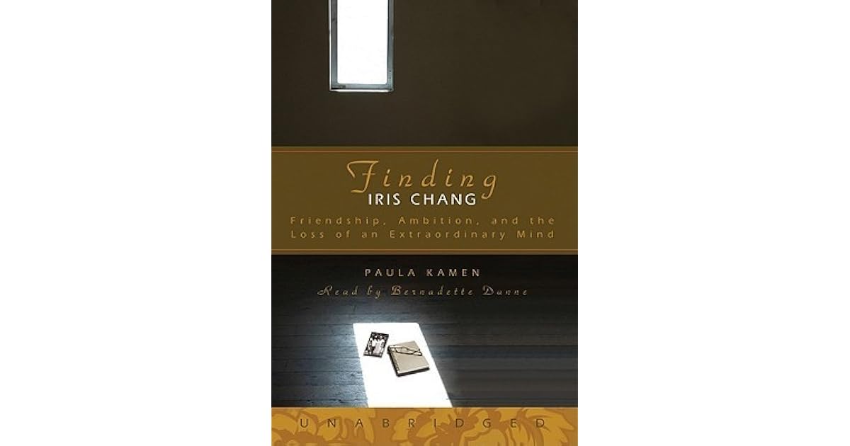 Finding Iris Chang: Friendship, Amibition, and the Loss of an ...
