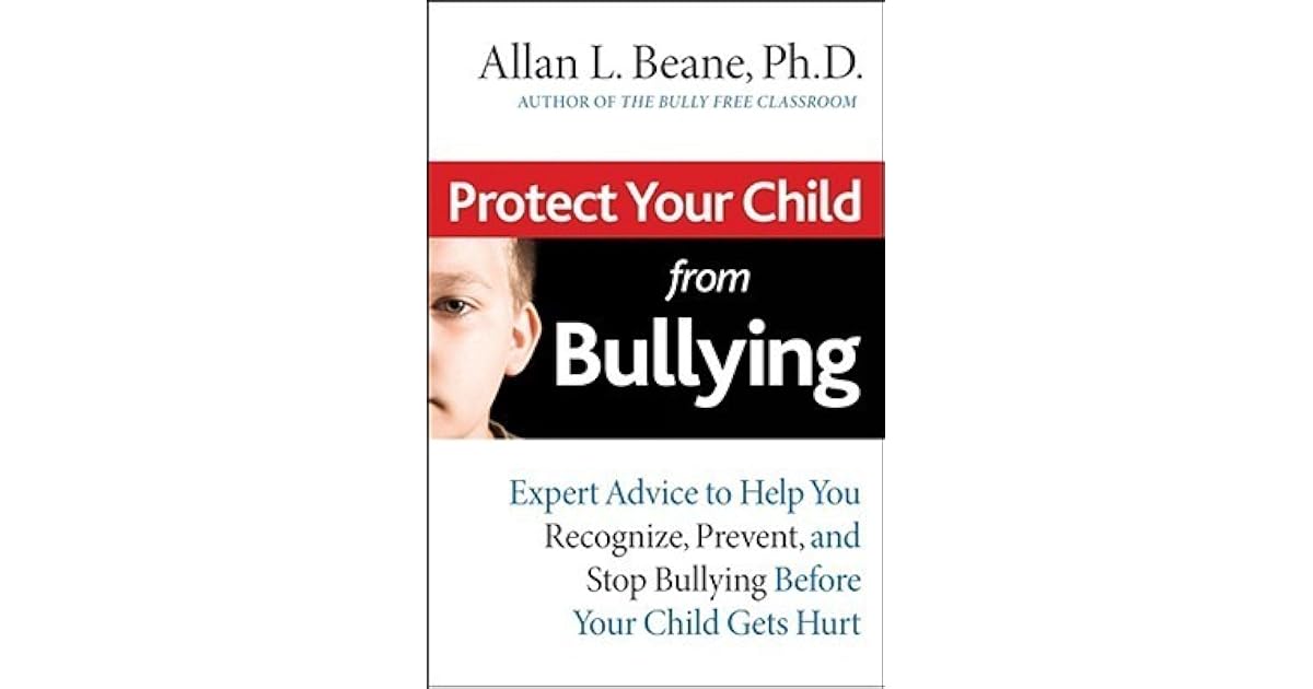 Protect Your Child from Bullying: Expert Advice toHelp You Recognize ...