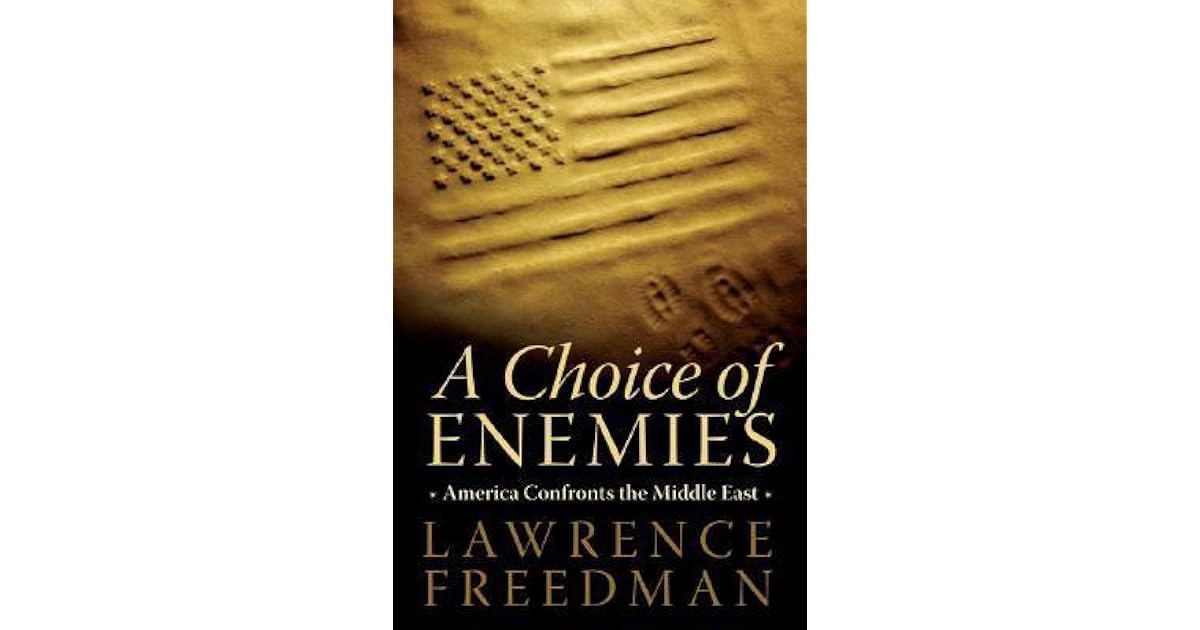 A Choice of Enemies: America Confronts the Middle East by Lawrence Freedman