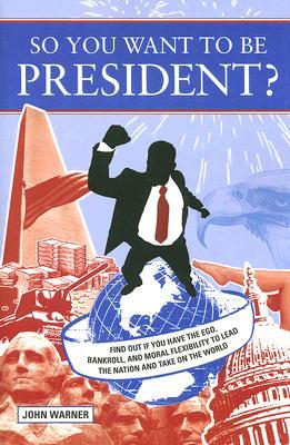 So You Want to Be President? by John Warner